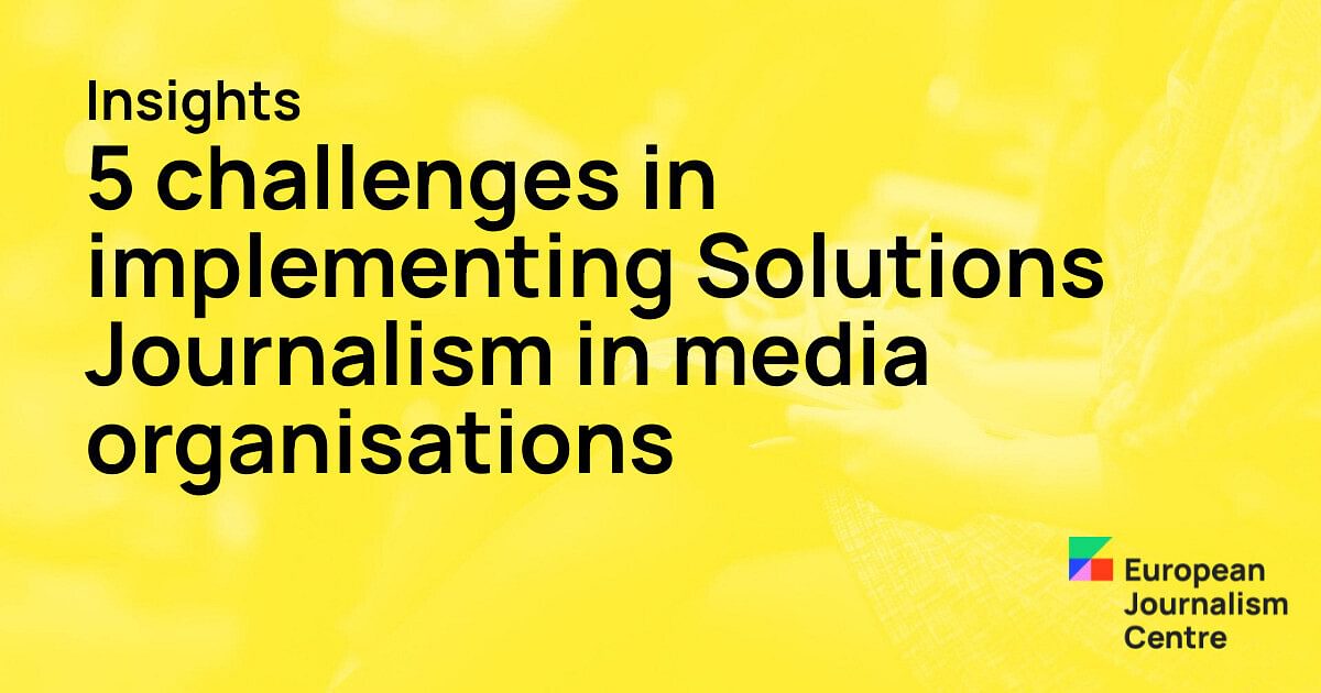 5 challenges in implementing Solutions Journalism in media… | EJC.net
